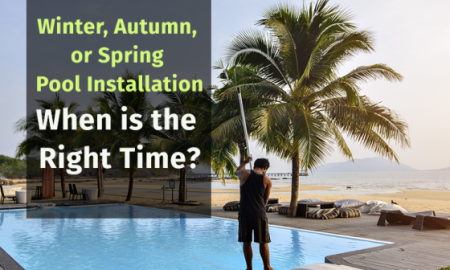 Winter, Autumn, or Spring Pool Installation – When is the Right Time?